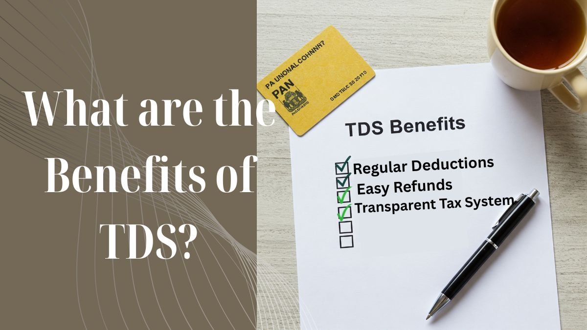 Benefits of TDS| Advantages of Tax Deducted at Source (FY 2024–25)