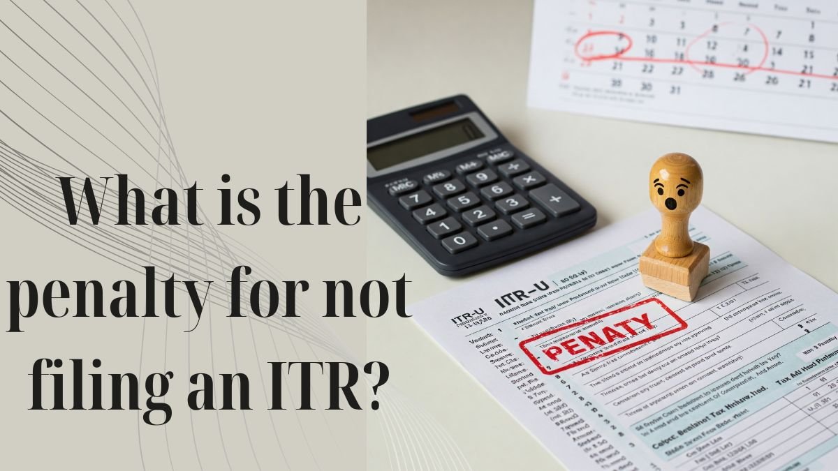 Penalty for Not Filing an Income Tax Return (ITR)? | Complete Guide for ...