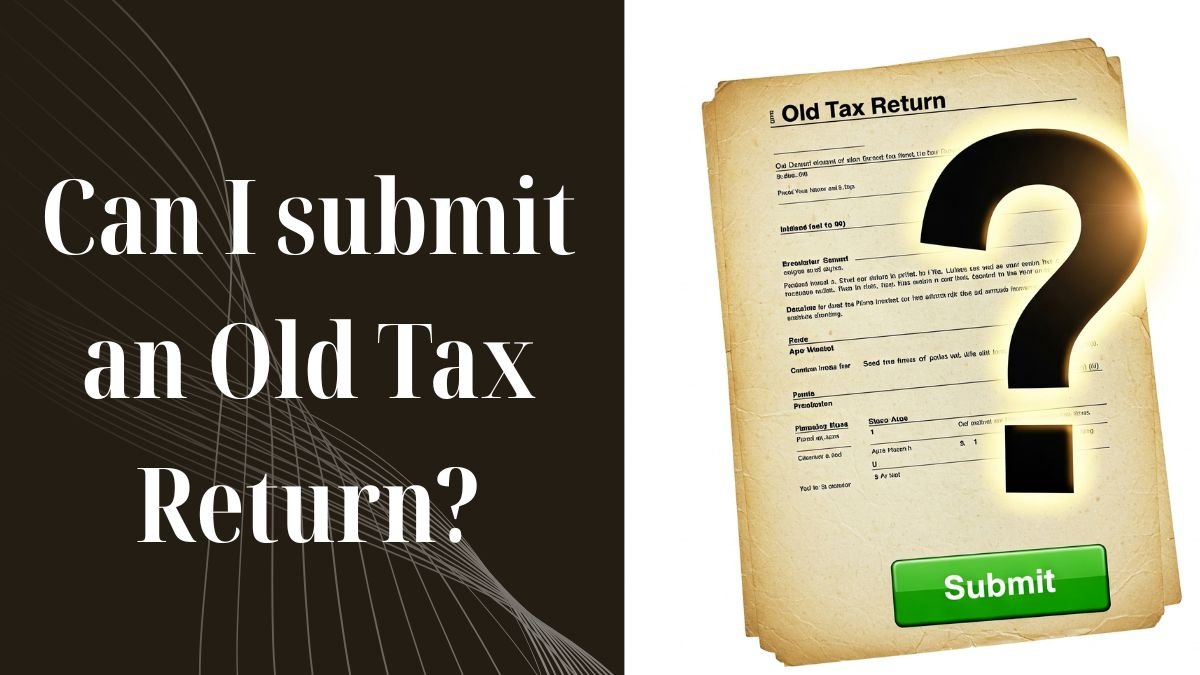 Can I Submit an Old Tax Return? | Updated Guide for FY 2024–25 | AY 2025–26