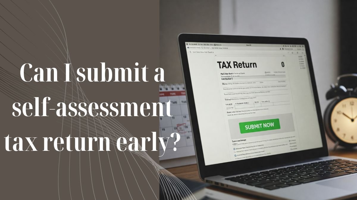 Want to Submit Self-Assessment Tax Return Early? | Here is what you ...